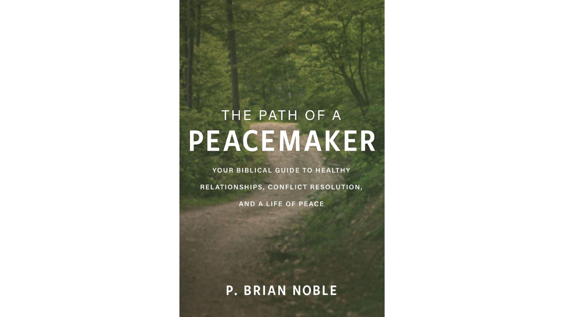 The Path of a Peacemaker: Your Biblical Guide to Healthy Relationships ...